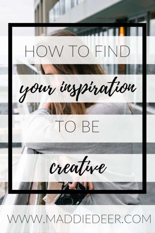 How to Find Your Inspiration to be Creative - Maddie Deer