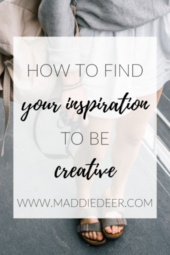 How to Find Your Inspiration to be Creative - Maddie Deer